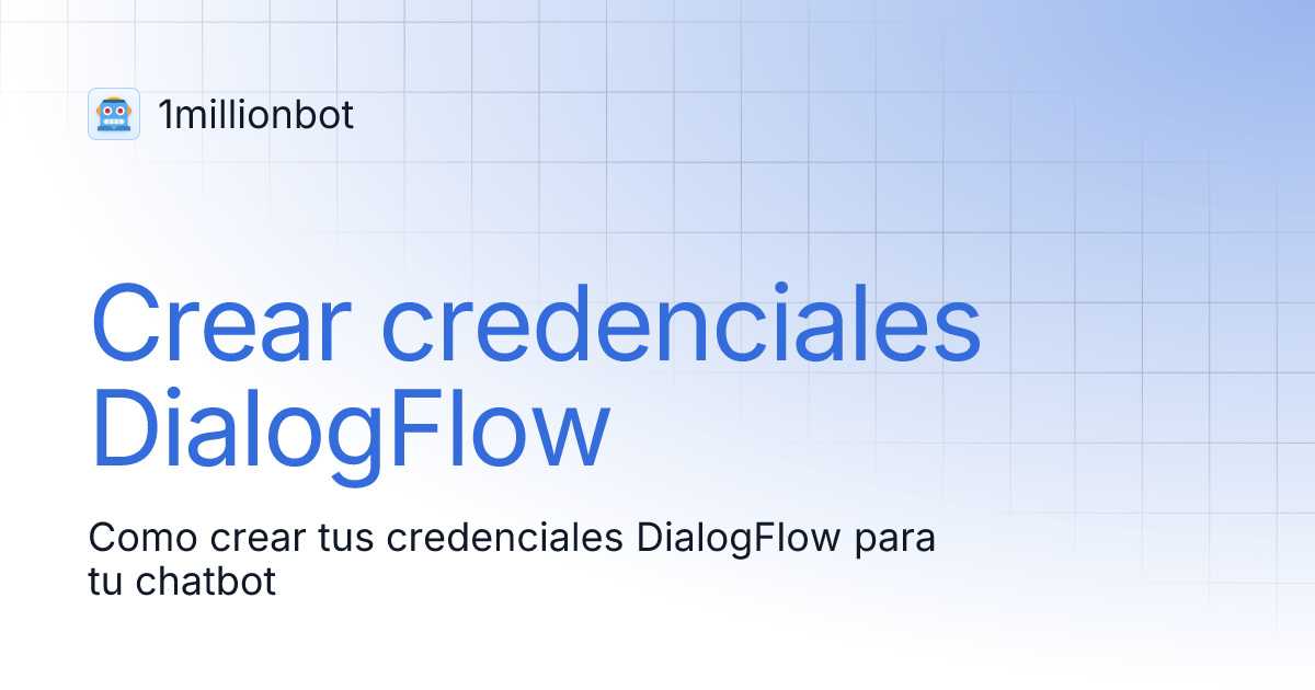 Crear credenciales DialogFlow | 1millionbot
